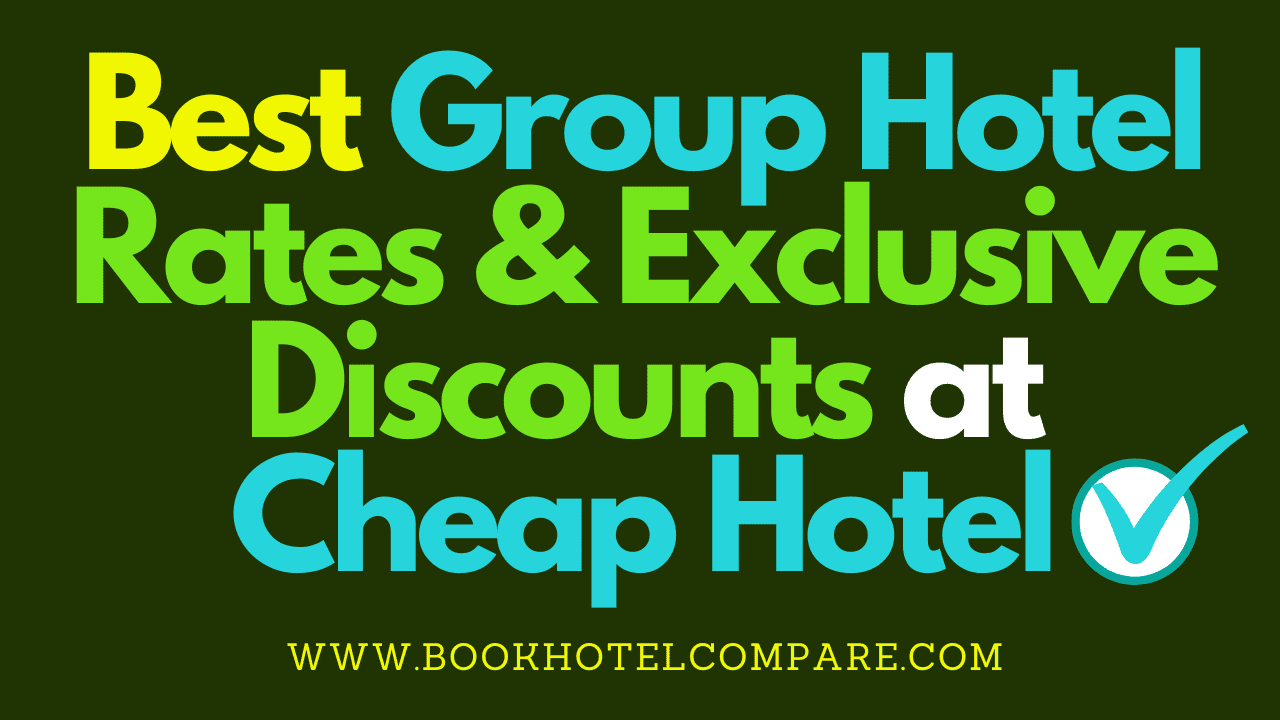 Best Group Hotel Rates & Exclusive Discounts at Cheap Hotels